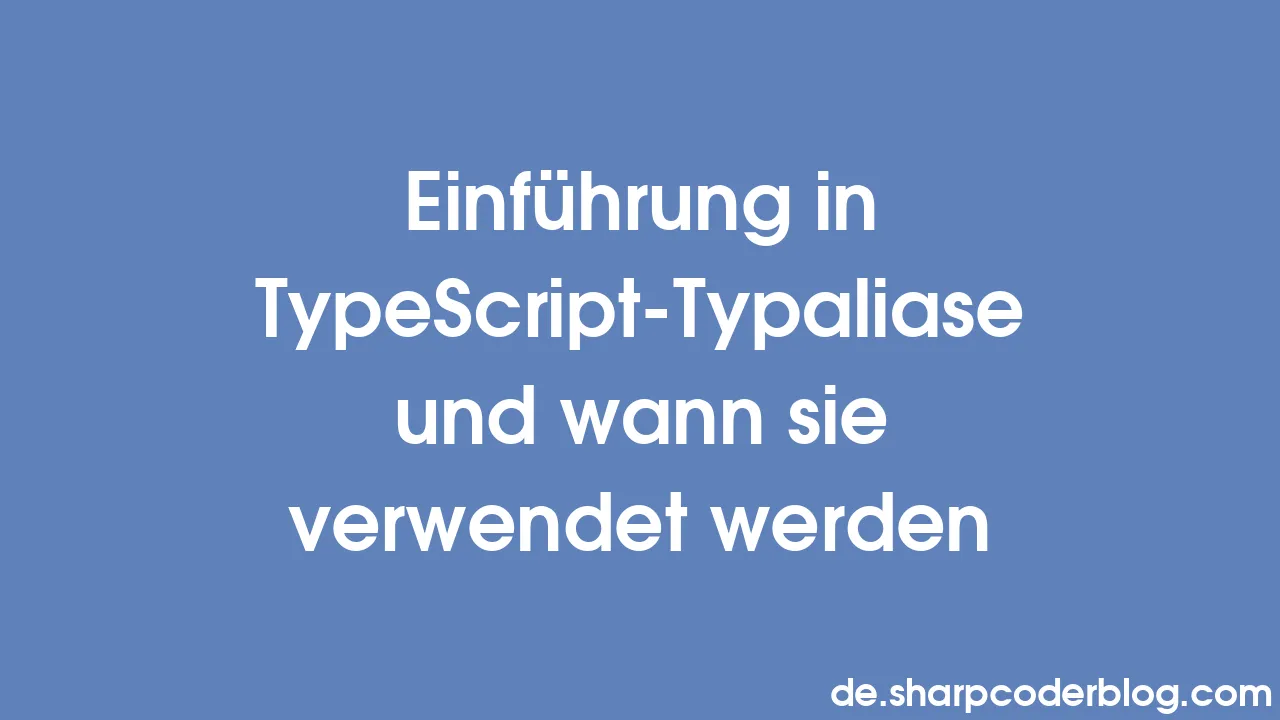 Einführung in TypeScript-Typaliase und wann sie verwendet werden | Sharp Coder Blog