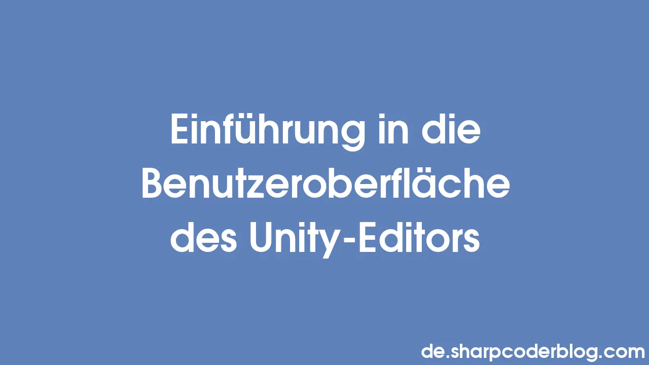 Einführung In Die Benutzeroberfläche Des Unity Editors Sharp Coder Blog