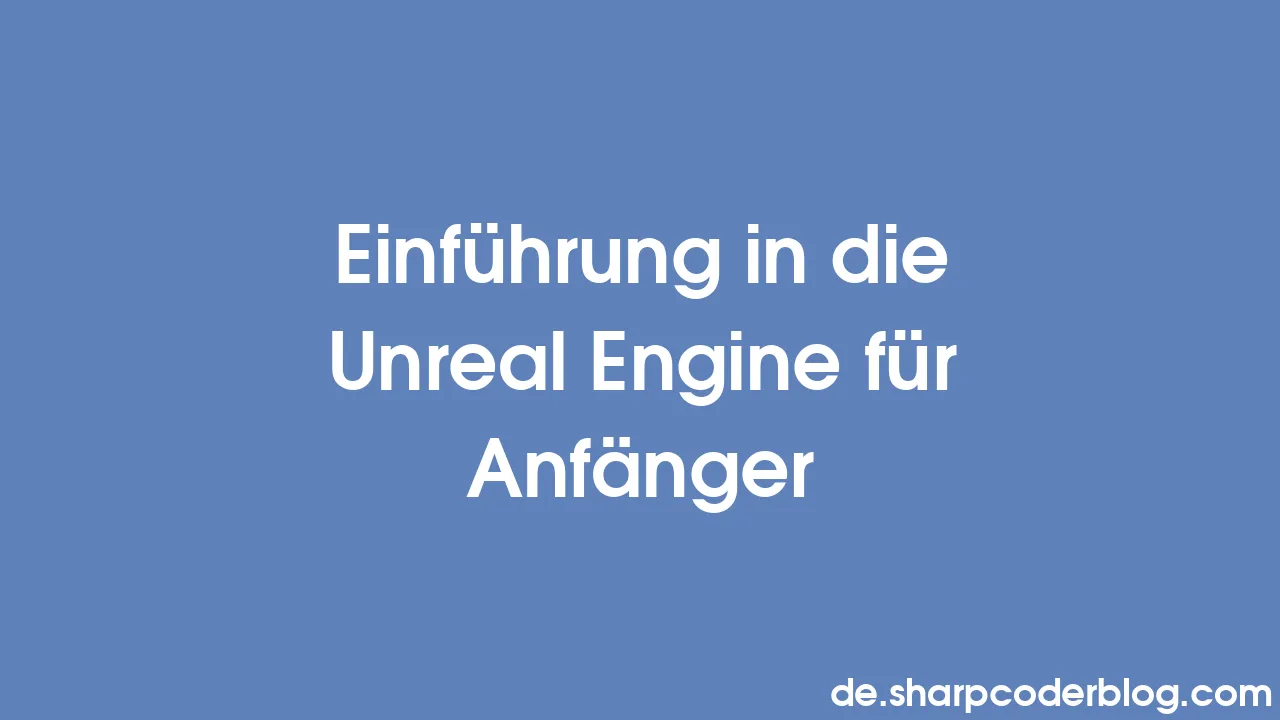 Einführung In Die Unreal Engine Für Anfänger Sharp Coder Blog 