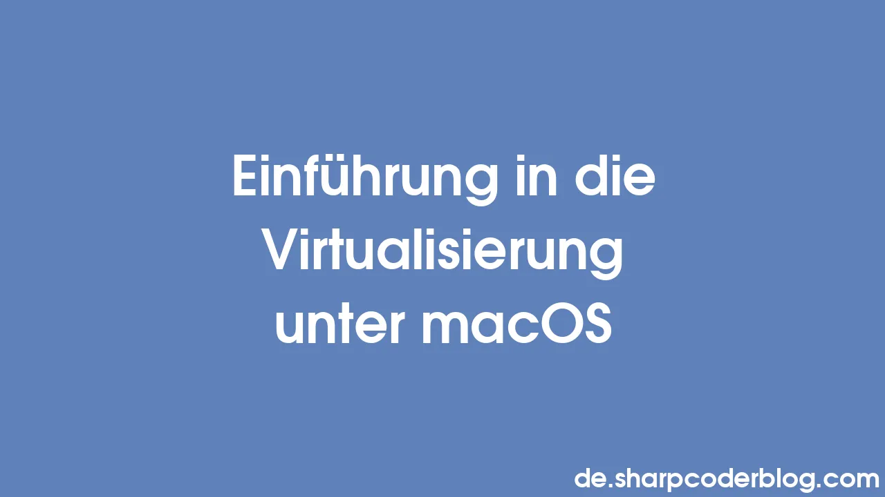 Einführung in die Virtualisierung unter macOS | Sharp Coder Blog