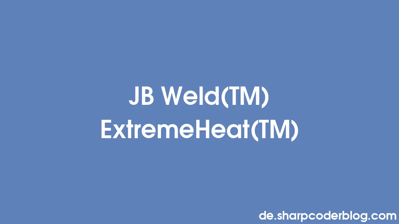 JB Weld™ ExtremeHeat™ | Sharp Coder Blog