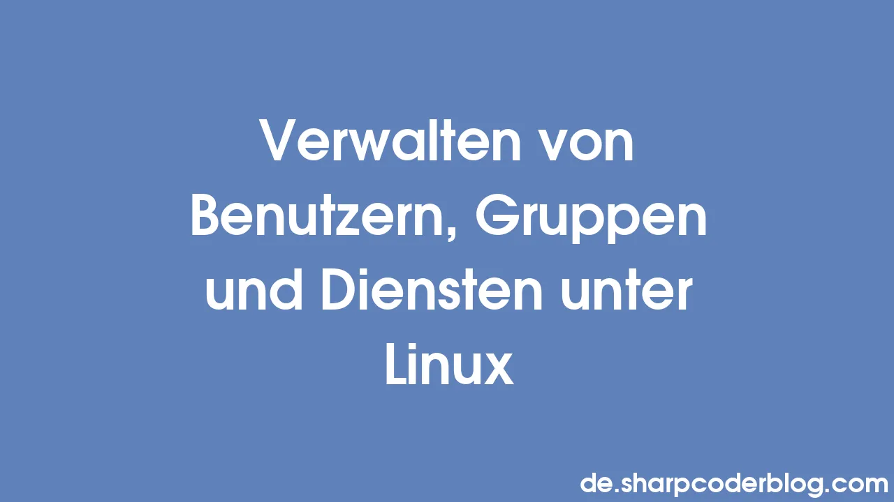 Verwalten von Benutzern, Gruppen und Diensten unter Linux | Sharp Coder Blog