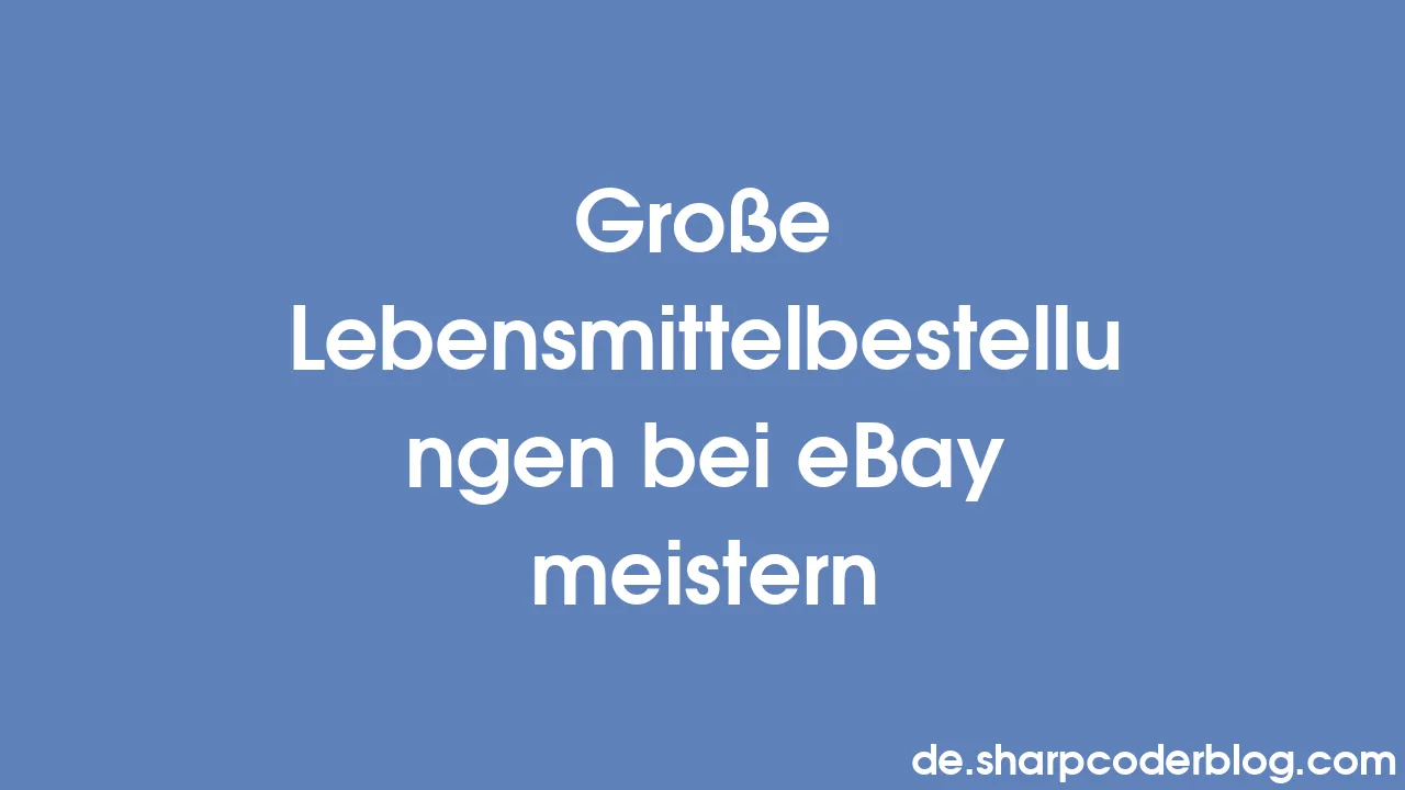 Große Lebensmittelbestellungen Bei Ebay Meistern Sharp Coder Blog