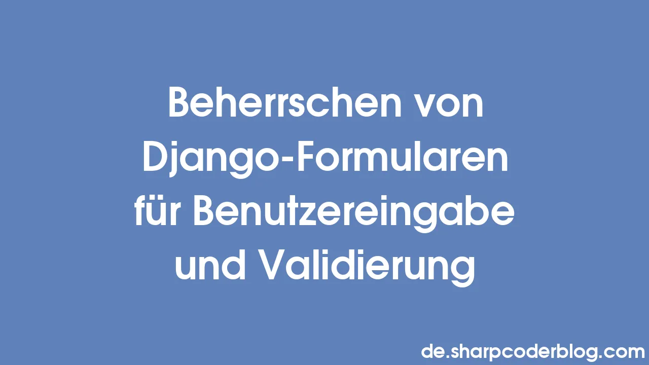 Beherrschen von Django-Formularen für Benutzereingabe und Validierung | Sharp Coder Blog
