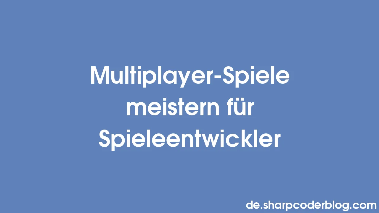 Multiplayer-Spiele meistern für Spieleentwickler | Sharp Coder Blog