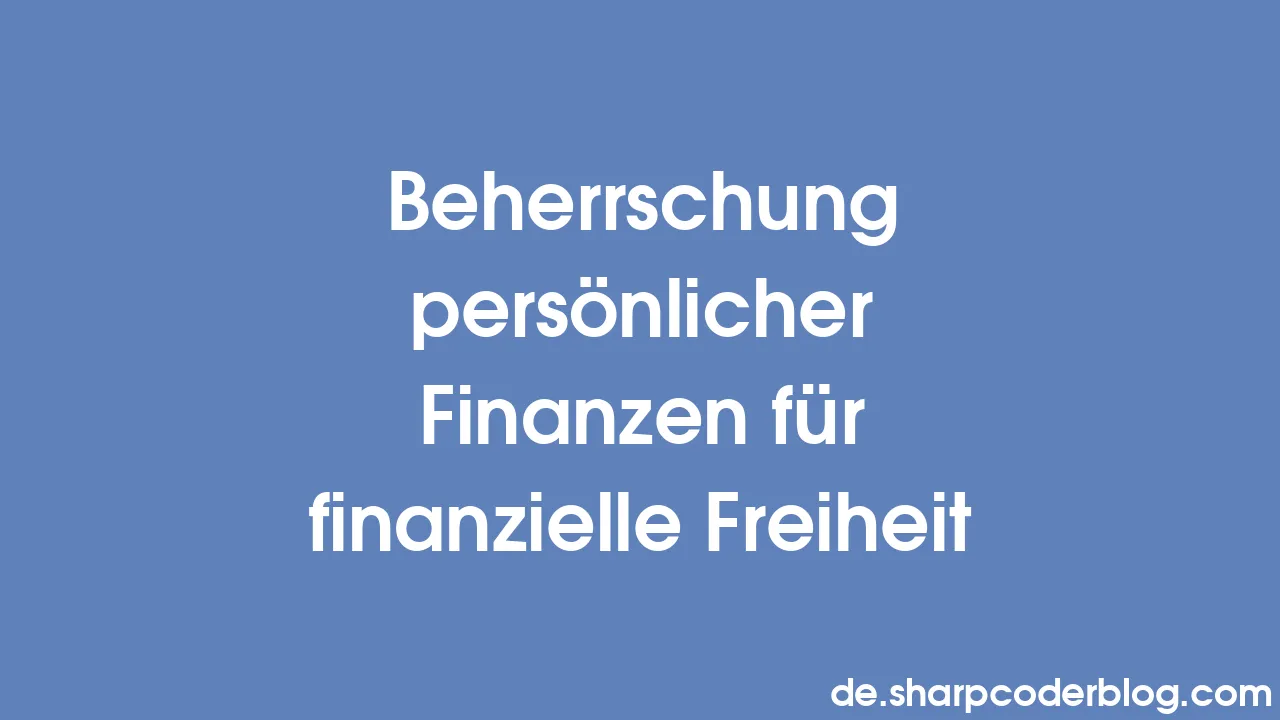 Beherrschung persönlicher Finanzen für finanzielle Freiheit | Sharp Coder Blog