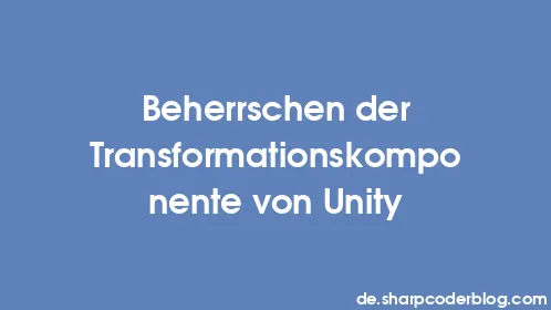 Beherrschen der Transformationskomponente von Unity - Thumbnail