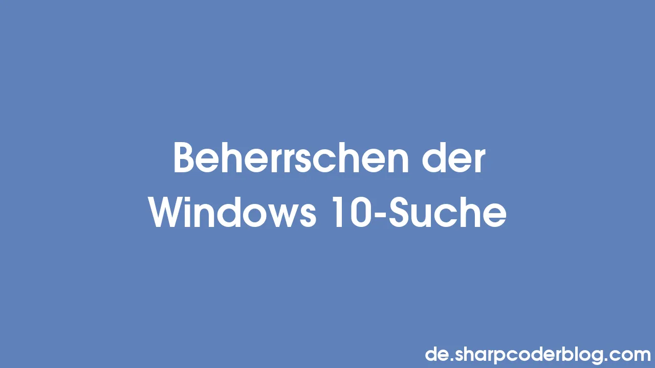 Beherrschen der Windows 10-Suche | Sharp Coder Blog