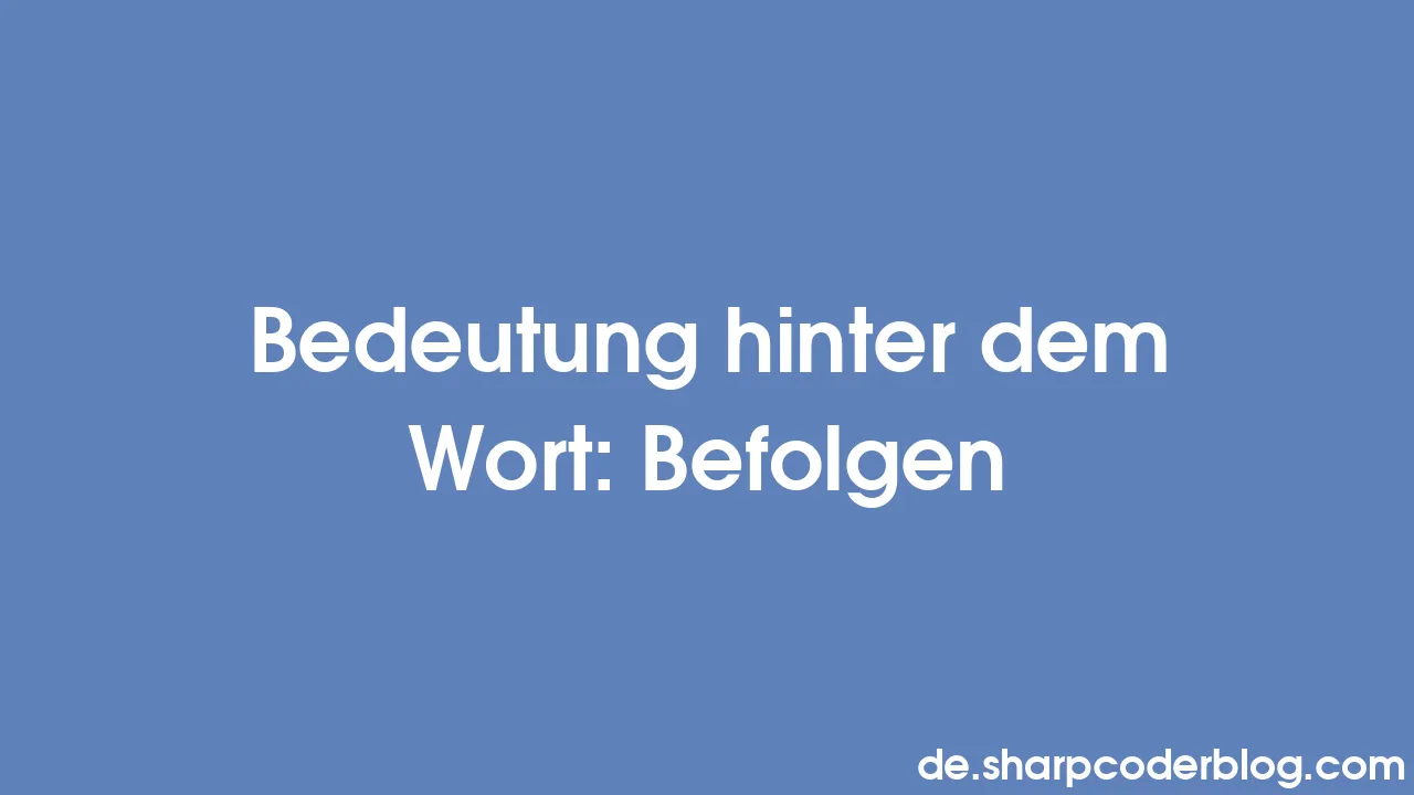Bedeutung hinter dem Wort: Befolgen | Sharp Coder Blog