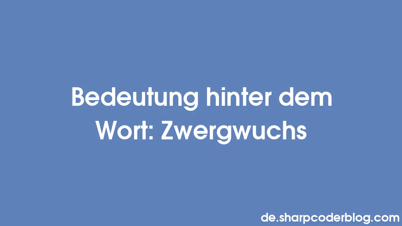 Bedeutung hinter dem Wort: Zwergwuchs | Sharp Coder Blog
