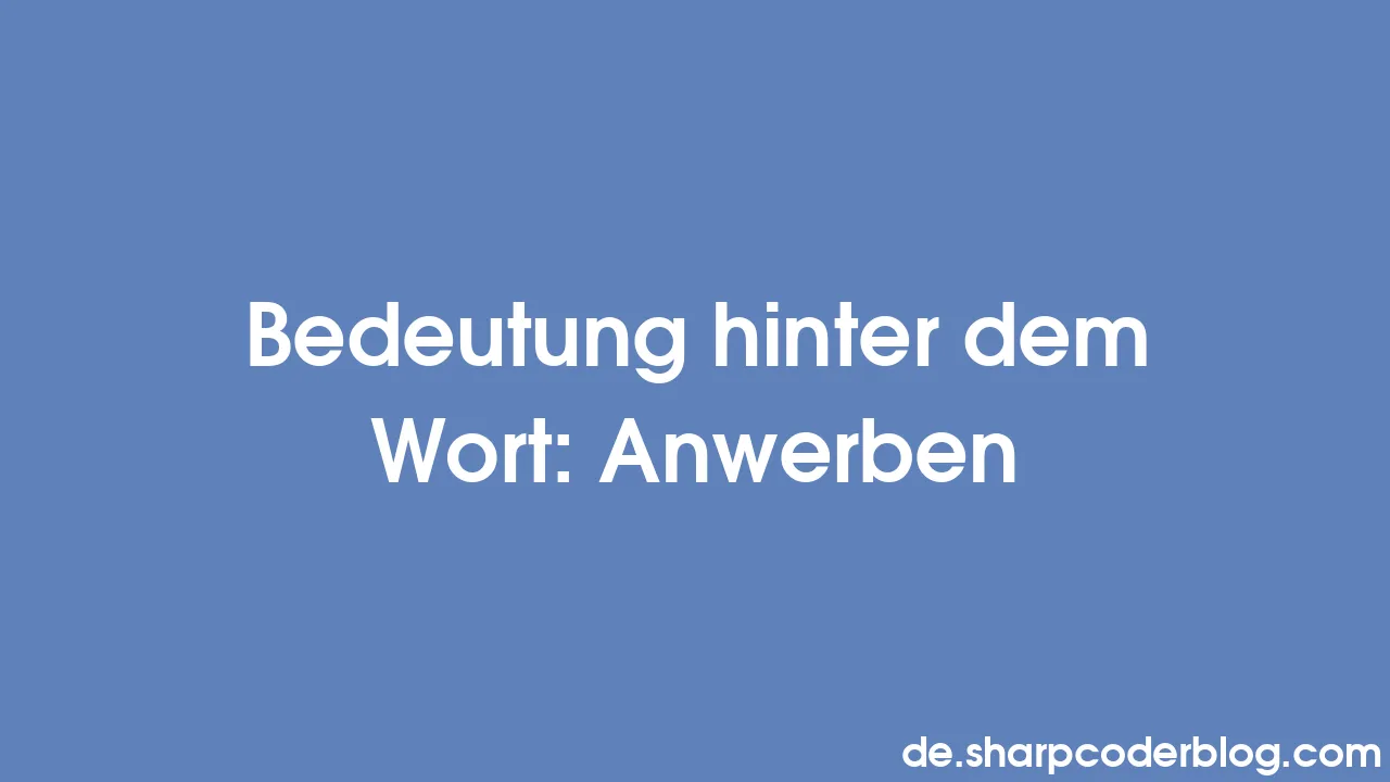 Bedeutung hinter dem Wort: Anwerben | Sharp Coder Blog
