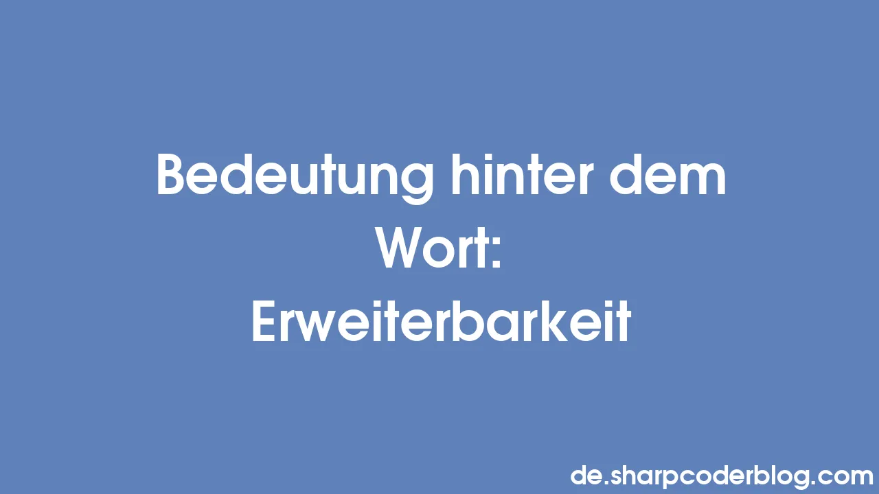 Bedeutung hinter dem Wort: Erweiterbarkeit | Sharp Coder Blog