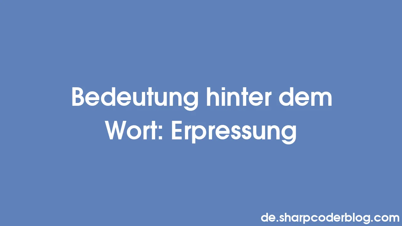 Bedeutung hinter dem Wort: Erpressung | Sharp Coder Blog
