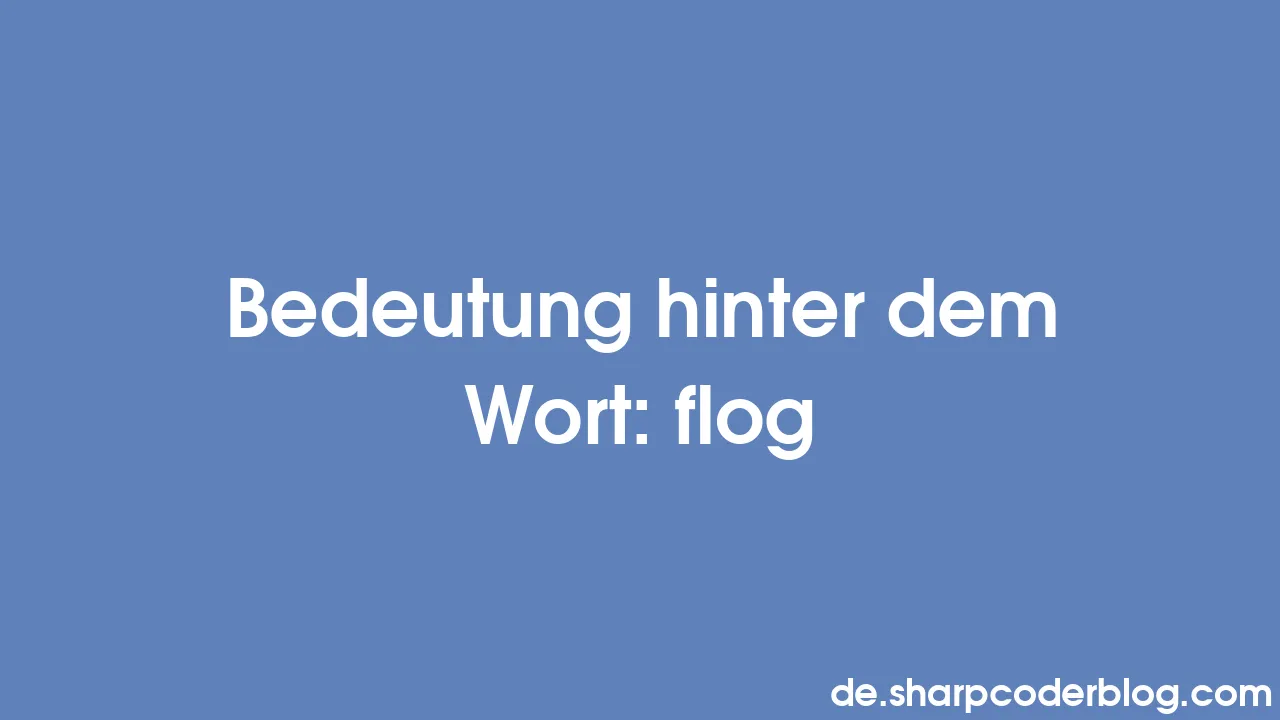 Bedeutung hinter dem Wort: flog | Sharp Coder Blog