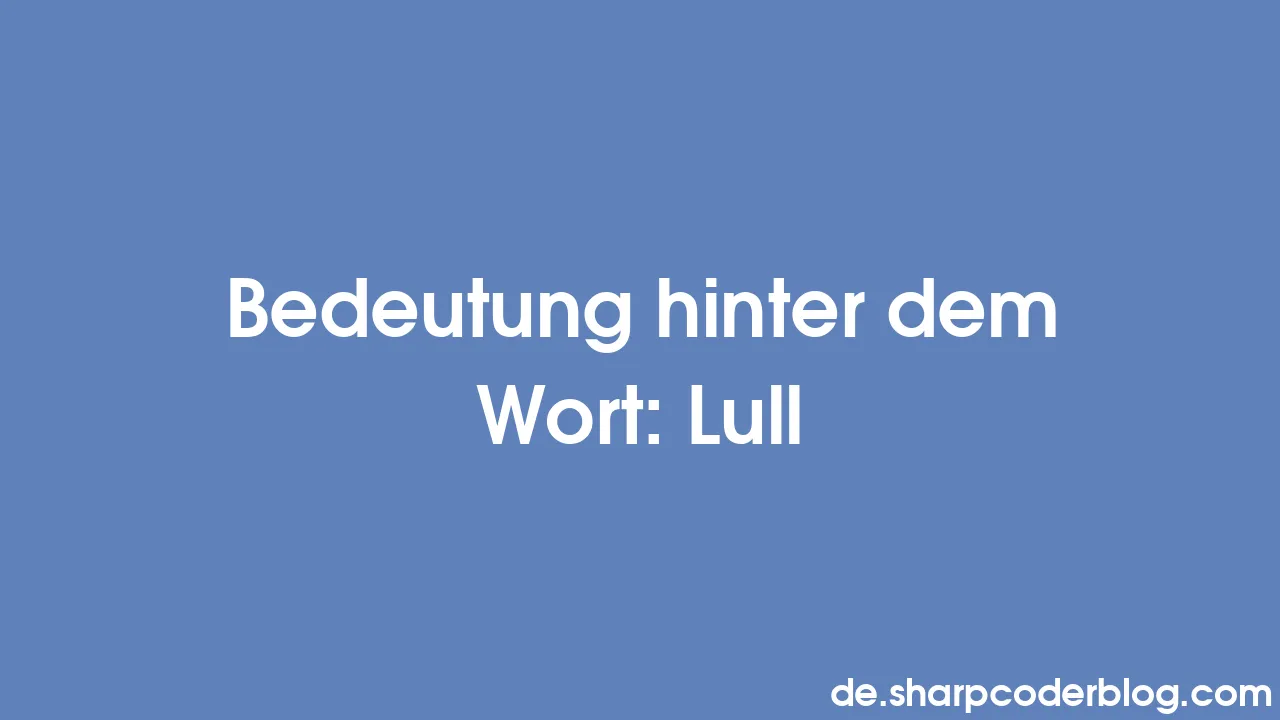 Bedeutung hinter dem Wort: Lull | Sharp Coder Blog