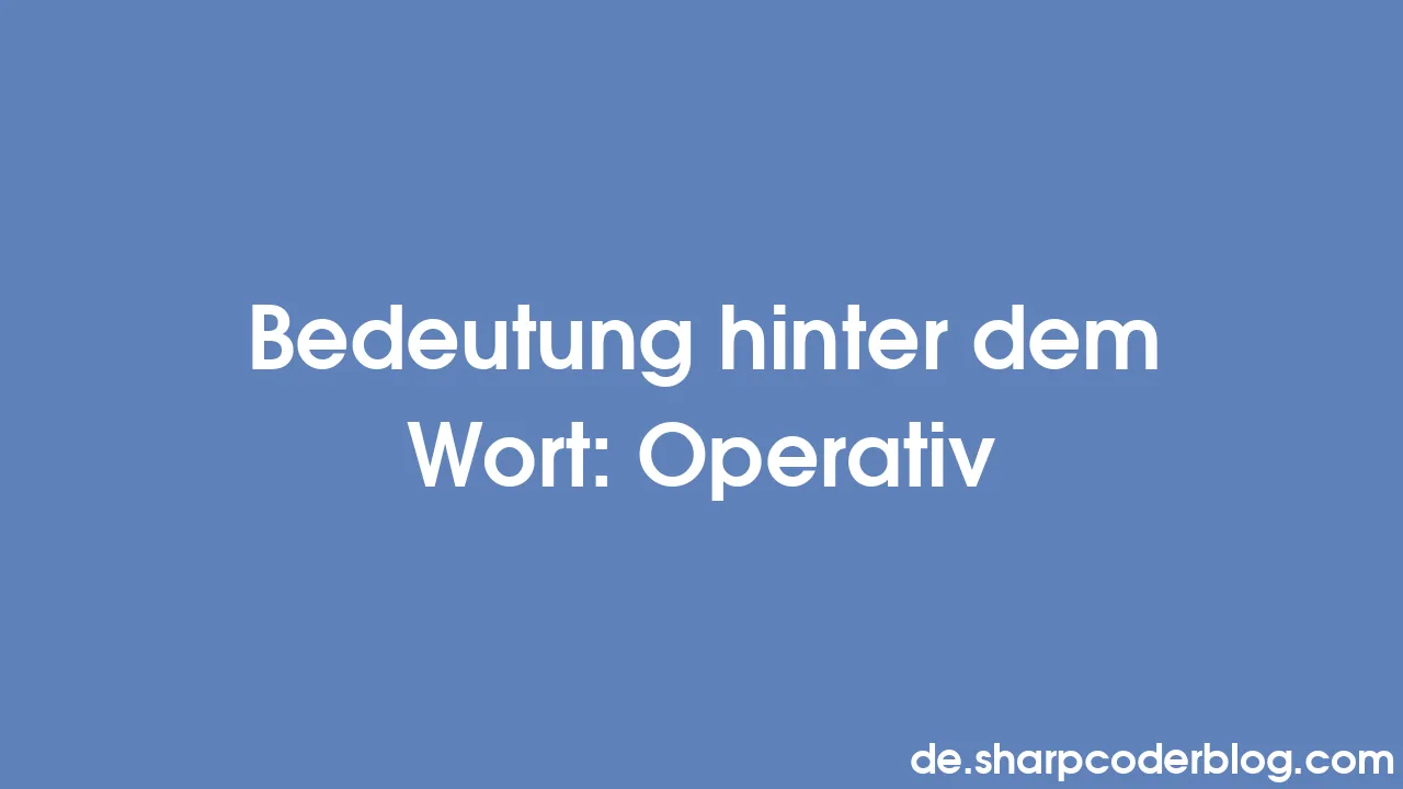 Bedeutung hinter dem Wort: Operativ | Sharp Coder Blog