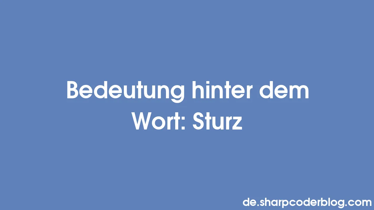 Bedeutung hinter dem Wort: Sturz | Sharp Coder Blog