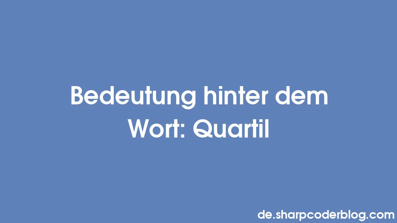 Bedeutung hinter dem Wort: Quartil | Sharp Coder Blog