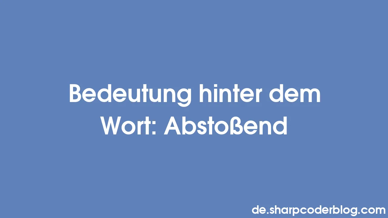 Bedeutung hinter dem Wort: Abstoßend | Sharp Coder Blog