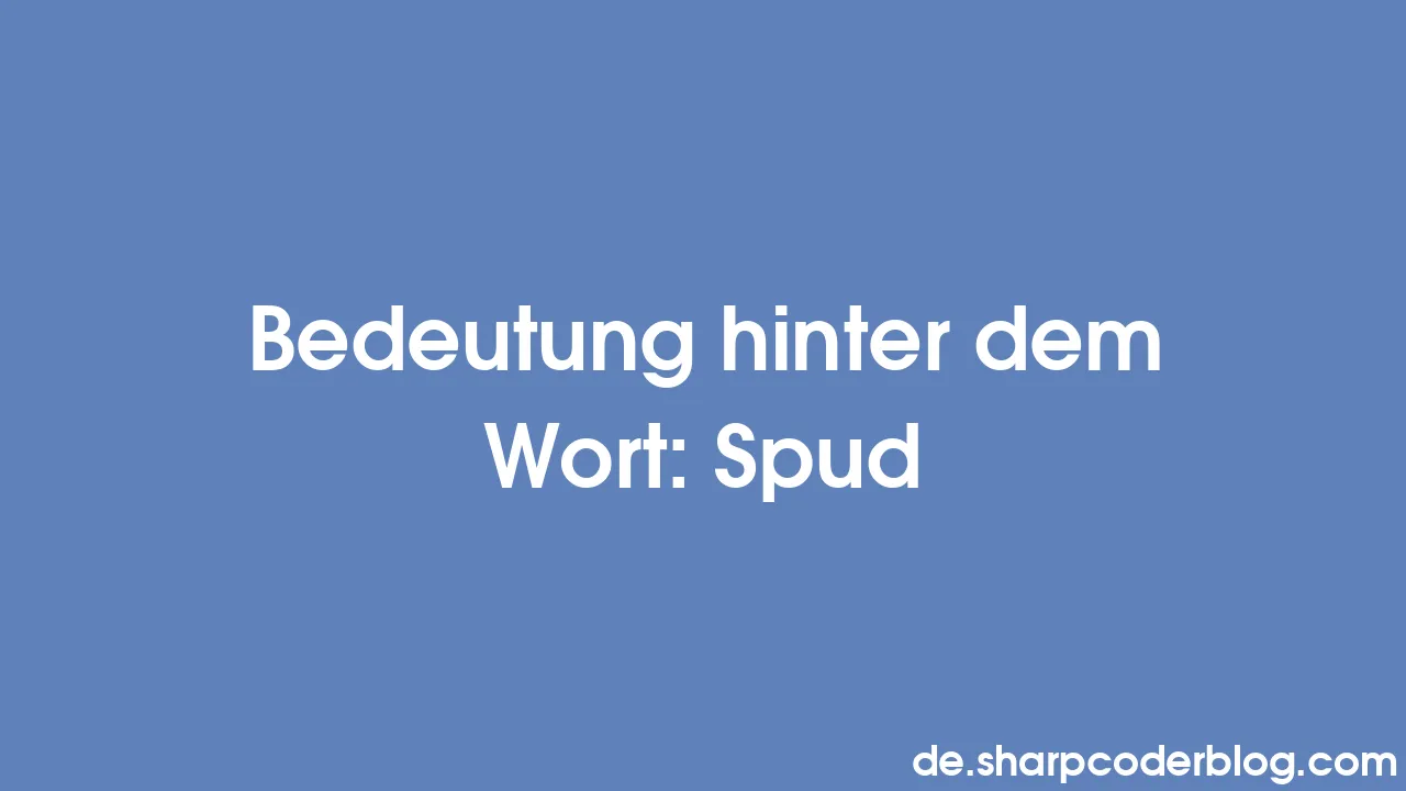 Bedeutung hinter dem Wort: Spud | Sharp Coder Blog