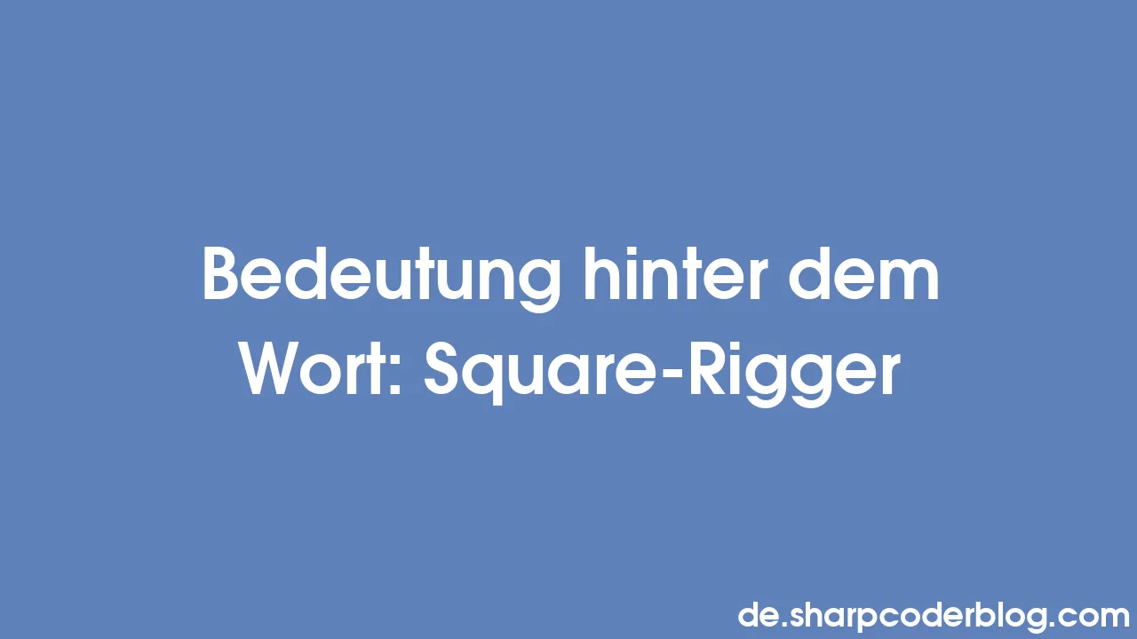 Bedeutung hinter dem Wort: Square-Rigger | Sharp Coder Blog