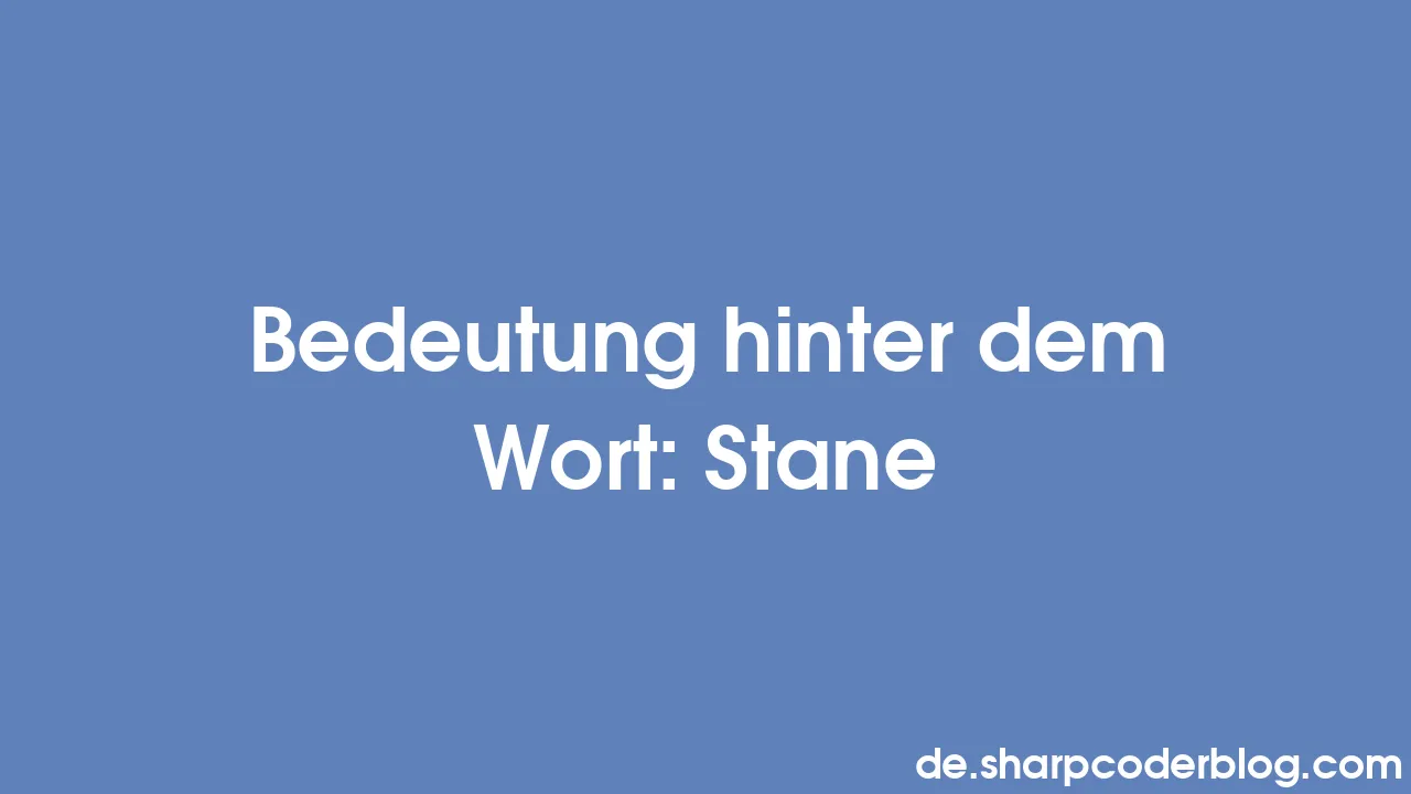 Bedeutung hinter dem Wort: Stane | Sharp Coder Blog