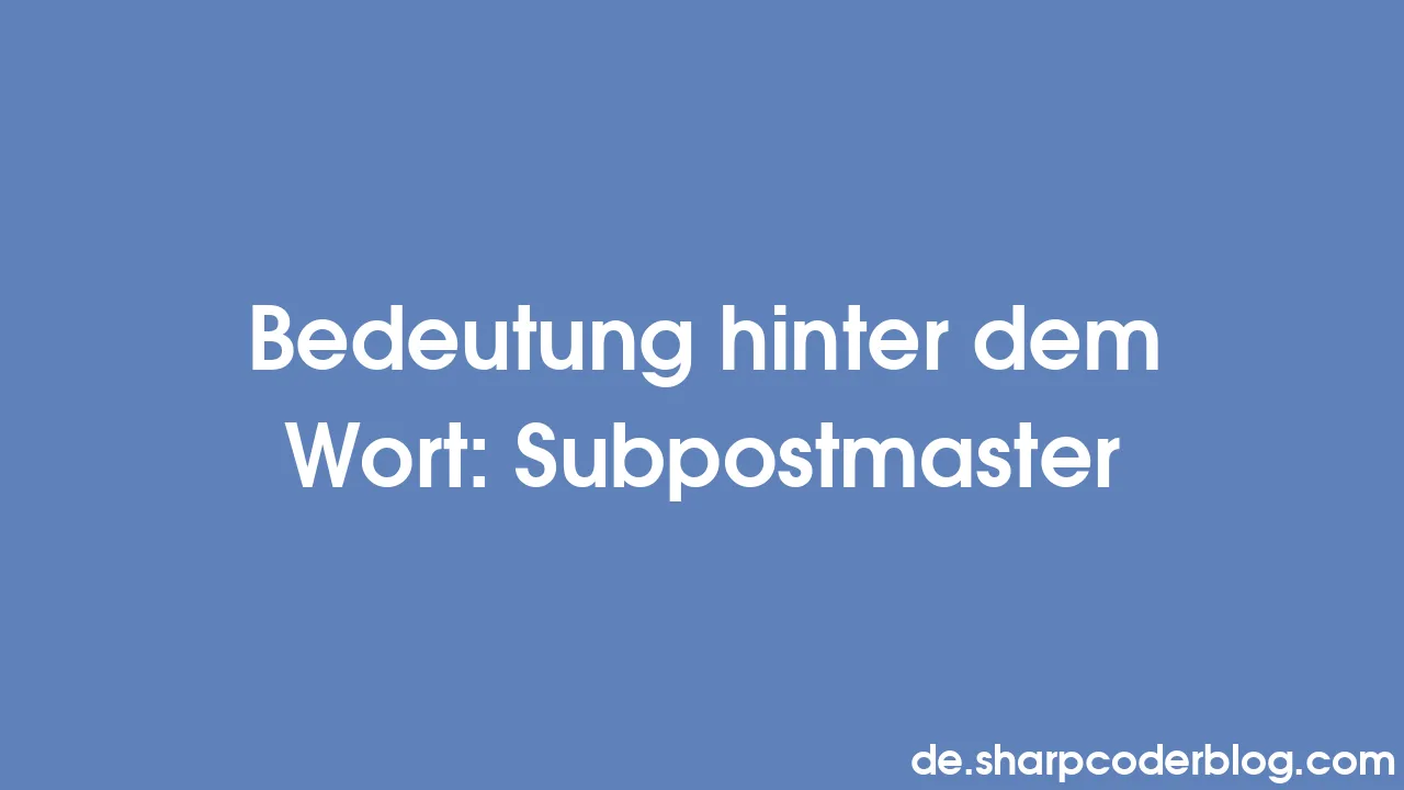 Bedeutung hinter dem Wort: Subpostmaster | Sharp Coder Blog