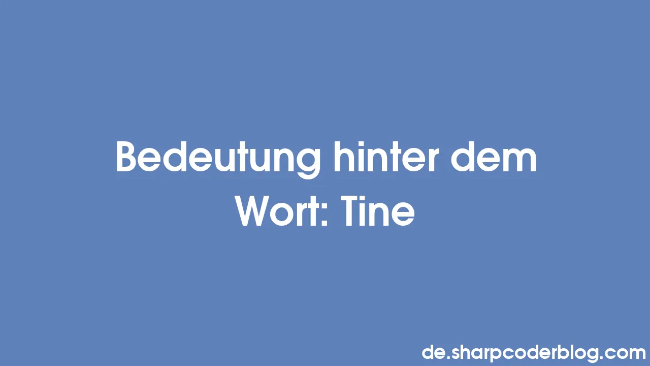 Bedeutung hinter dem Wort: Tine | Sharp Coder Blog