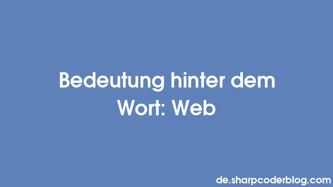 Bedeutung hinter dem Wort: Web | Sharp Coder Blog