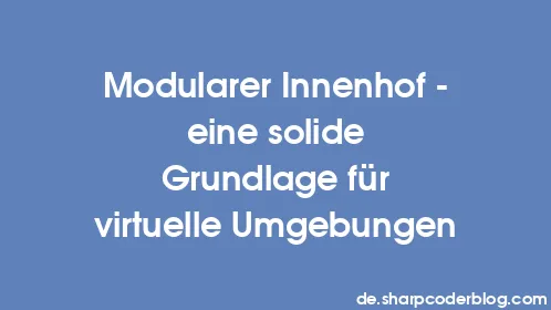 Modularer Innenhof – eine solide Grundlage für virtuelle Umgebungen - Thumbnail