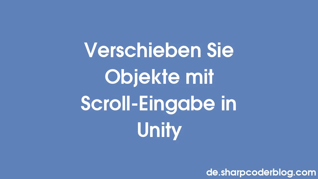 Verschieben Sie Objekte Mit Scroll Eingabe In Unity Sharp Coder Blog 7744