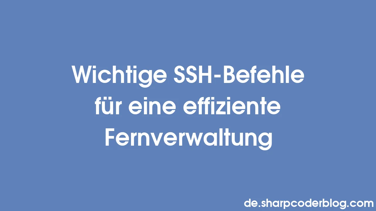 Wichtige SSH-Befehle für eine effiziente Fernverwaltung | Sharp Coder Blog