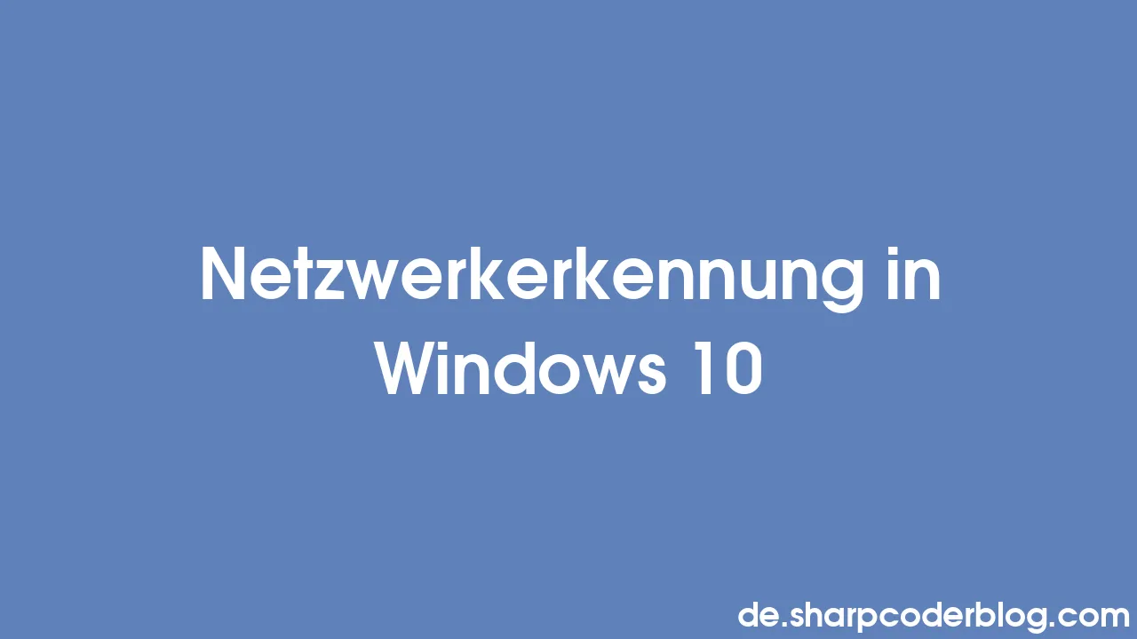 Netzwerkerkennung in Windows 10 | Sharp Coder Blog
