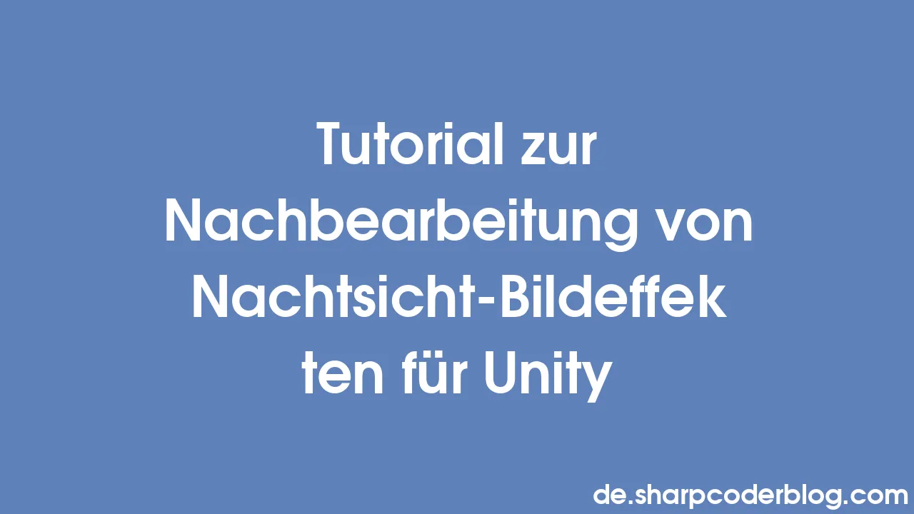 Tutorial Zur Nachbearbeitung Von Nachtsicht Bildeffekten Für Unity Sharp Coder Blog