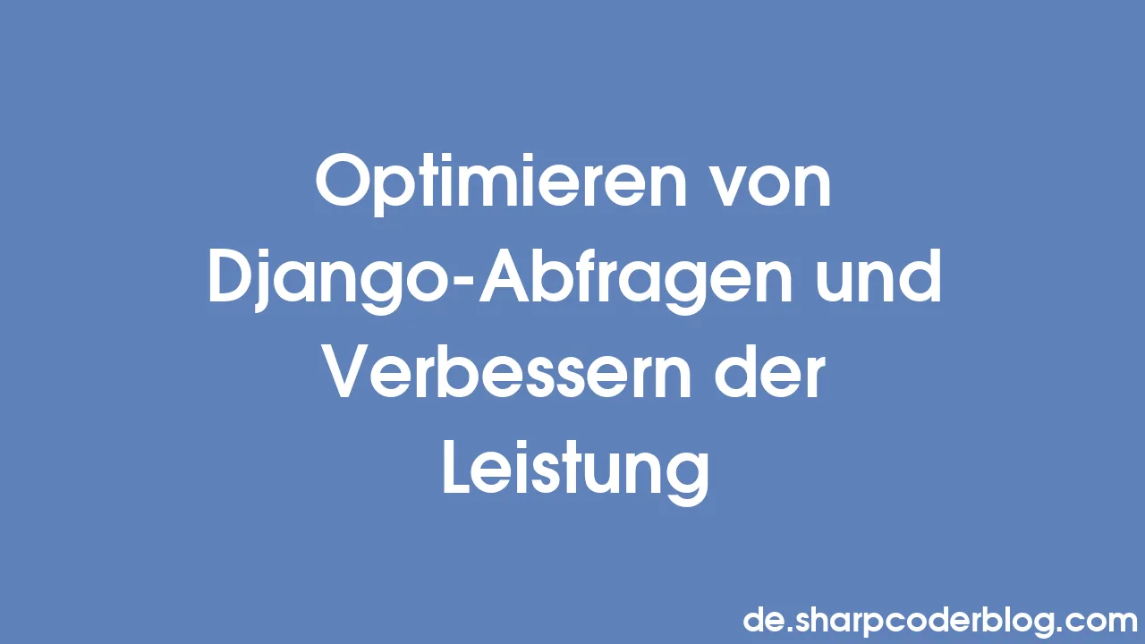 Optimieren von Django-Abfragen und Verbessern der Leistung | Sharp ... Optimieren von Django-Abfragen und Verbessern der Leistung | Sharp ...
