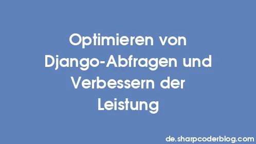 Optimieren von Django-Abfragen und Verbessern der Leistung - Thumbnail