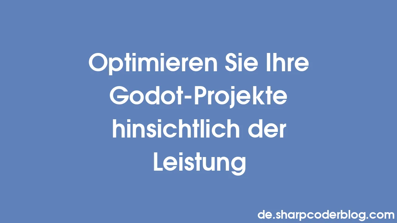 Optimieren Sie Ihre Godot Projekte Hinsichtlich Der Leistung Sharp Coder Blog