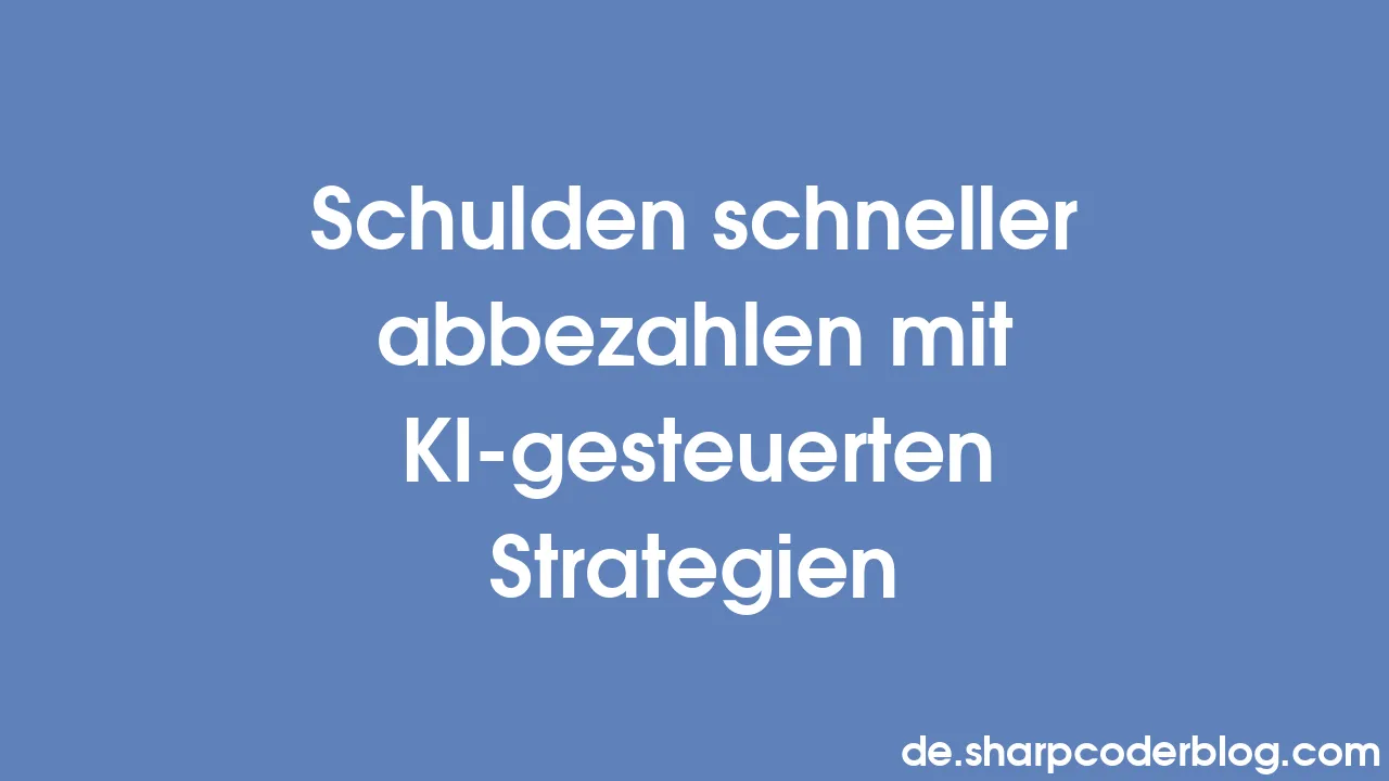 Schulden schneller abbezahlen mit KI-gesteuerten Strategien | Sharp Coder Blog