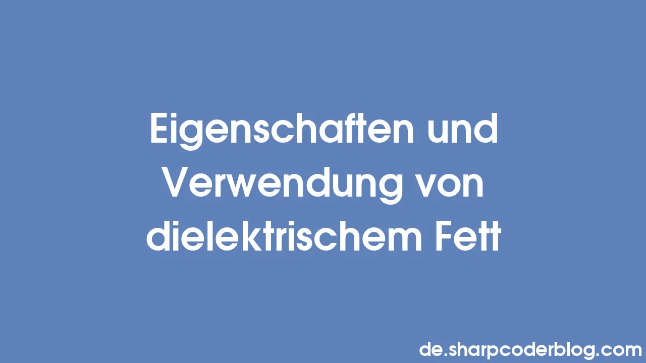 Eigenschaften und Verwendung von dielektrischem Fett | Sharp Coder Blog