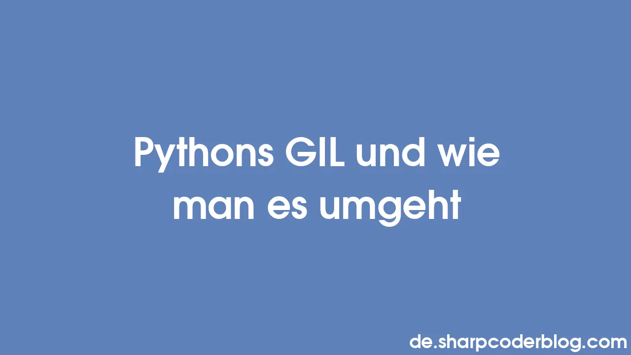 Pythons GIL und wie man es umgeht | Sharp Coder Blog