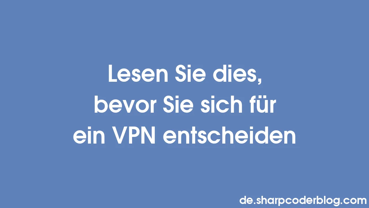 Lesen Sie dies, bevor Sie sich für ein VPN entscheiden | Sharp Coder Blog