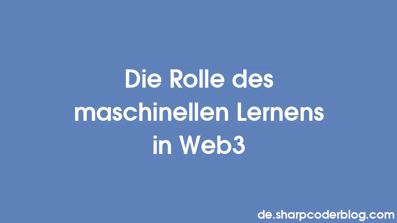 Die Rolle des maschinellen Lernens in Web3 | Sharp Coder Blog