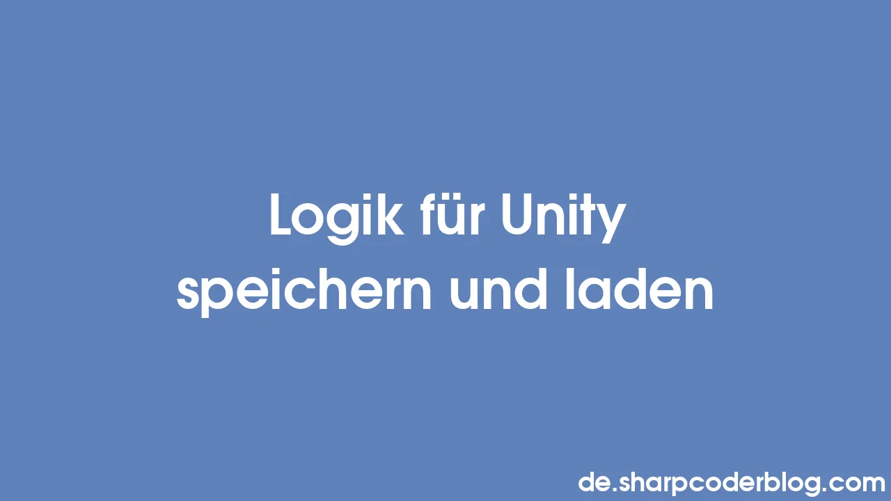 Logik für Unity speichern und laden | Sharp Coder Blog