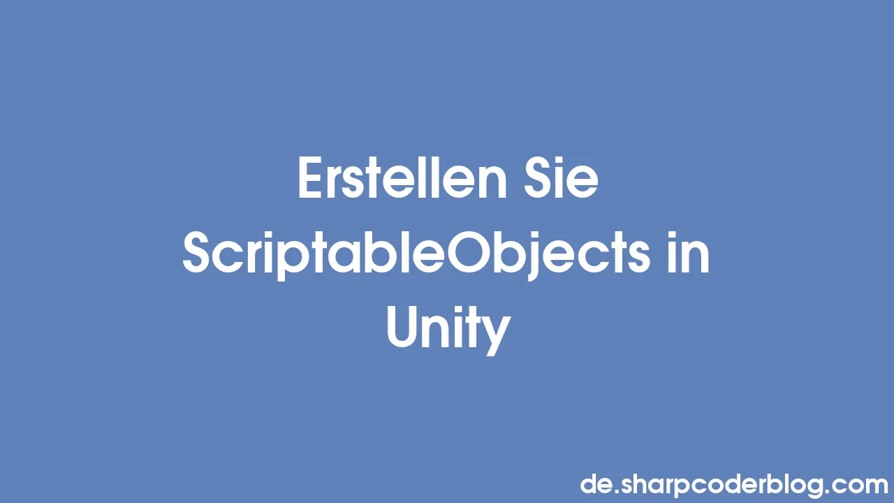 Erstellen Sie Scriptableobjects In Unity Sharp Coder Blog 9991