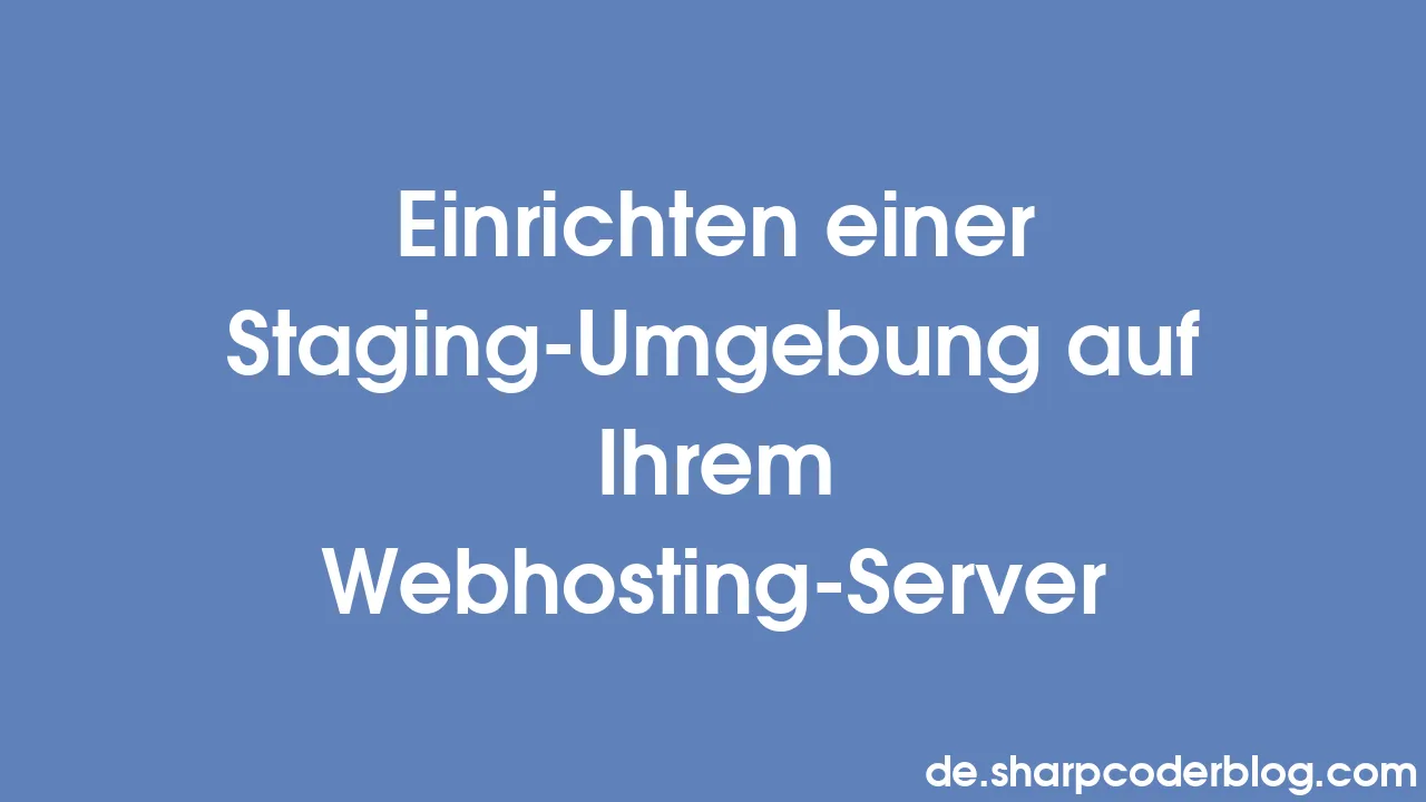 Einrichten einer Staging-Umgebung auf Ihrem Webhosting-Server | Sharp Coder Blog