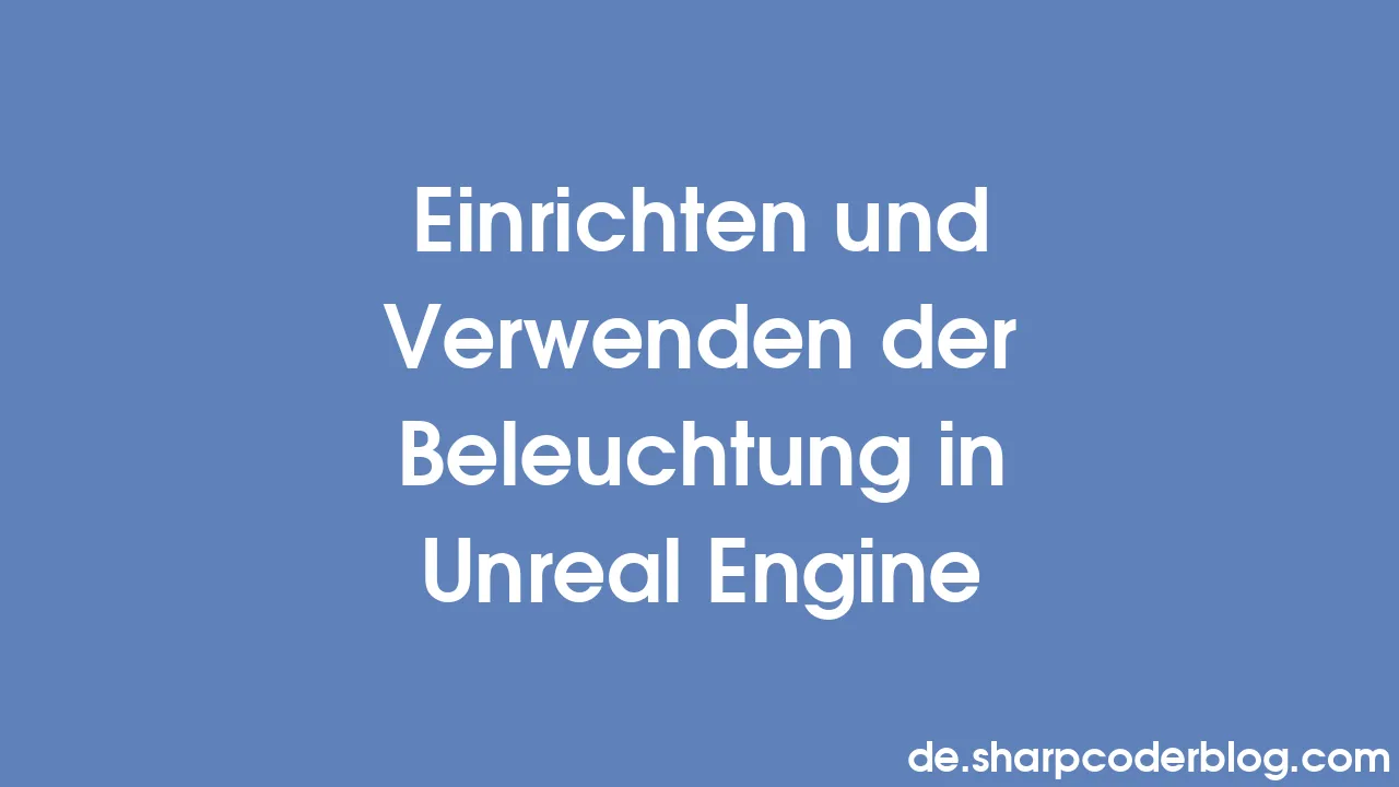 Einrichten und Verwenden der Beleuchtung in Unreal Engine | Sharp Coder Blog