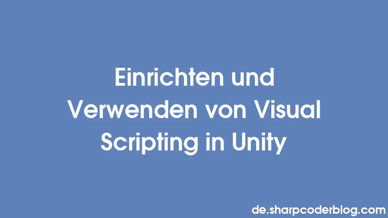 Einrichten und Verwenden von Visual Scripting in Unity | Sharp Coder Blog