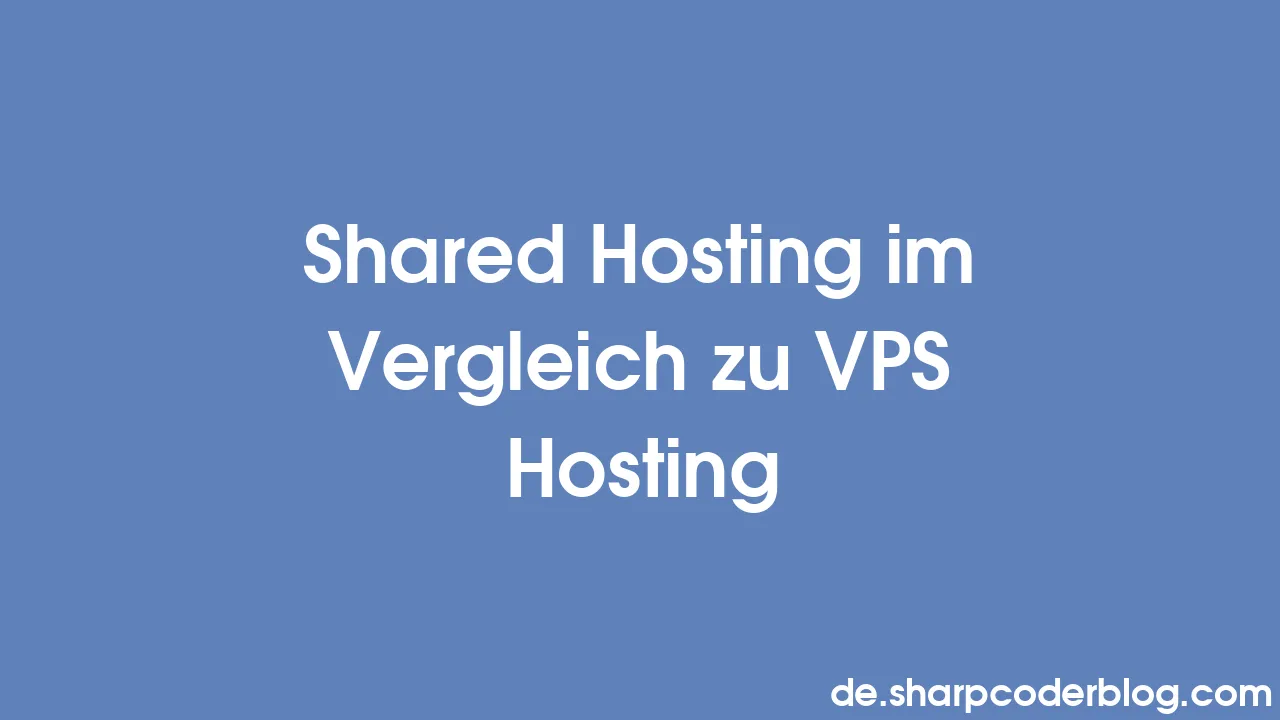 Shared Hosting Im Vergleich Zu Vps Hosting Sharp Coder Blog