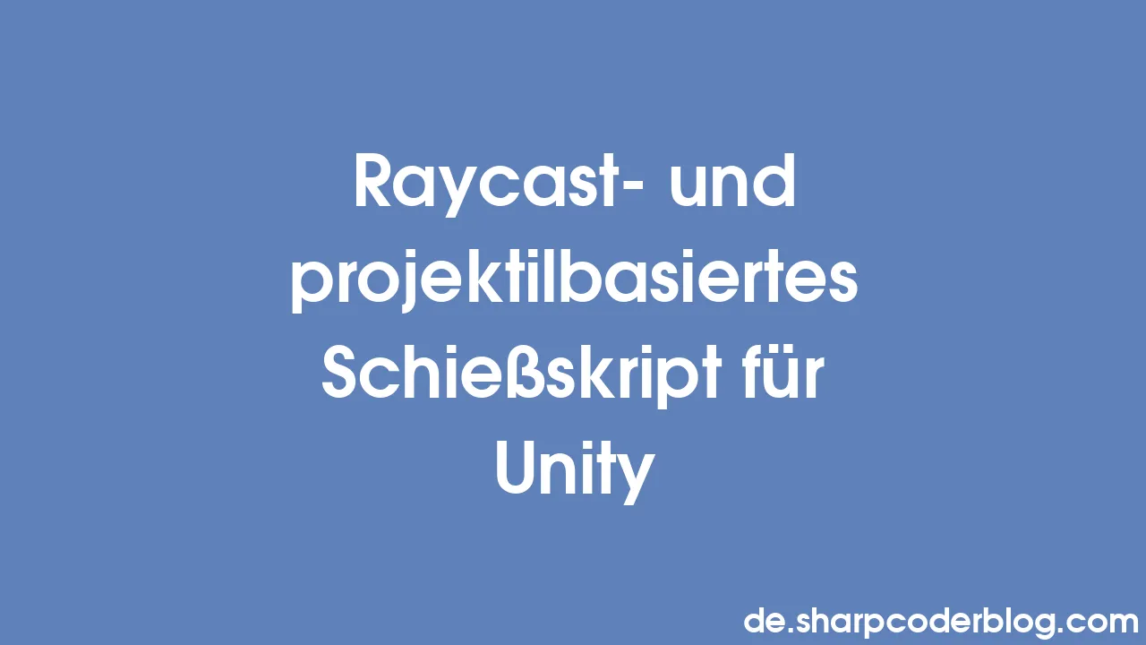 Raycast Und Projektilbasiertes Schießskript Für Unity Sharp Coder Blog