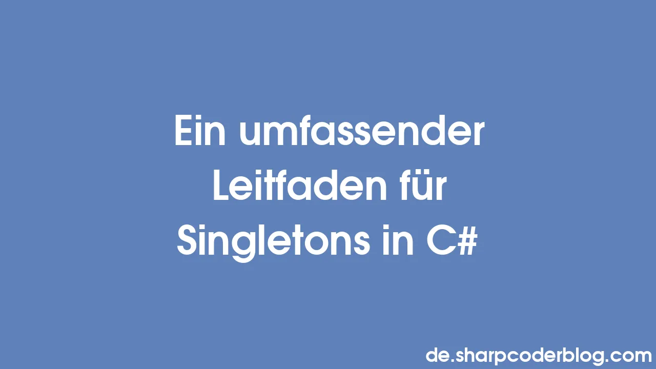 Ein Umfassender Leitfaden Für Singletons In C Sharp Coder Blog